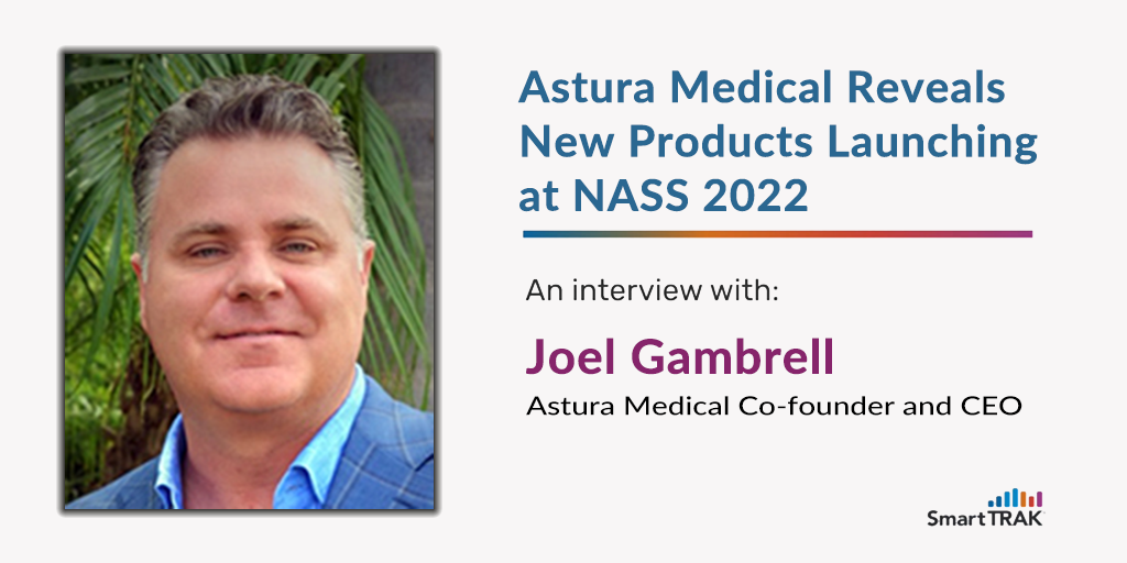 Astura Medical Reveals New Products Launching at NASS 2022: An Interview with CEO Joel Gambrell